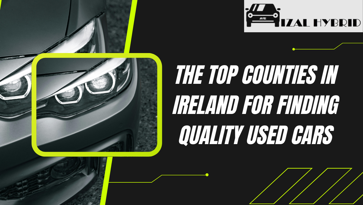 The Top Counties in Ireland for Finding Quality Used Cars - IZAL HYBRID